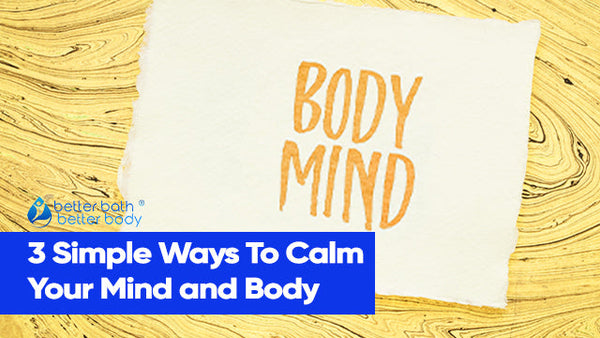 3 Simple Ways To Calm Your Mind and Body – Better Bath Better Body