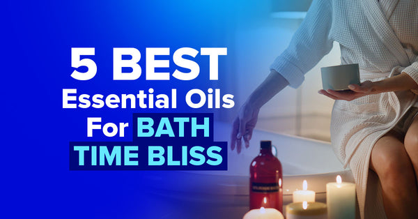 Best Essential Oil For Bath Time Bliss – Better Bath Better Body
