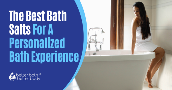 Choosing The Best Bath Salts For A Personalized Bath Experience – Better Bath Better Body