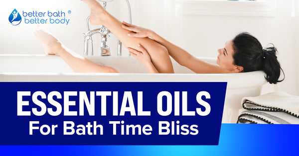 Essential Oils For Bath Time Bliss – Better Bath Better Body