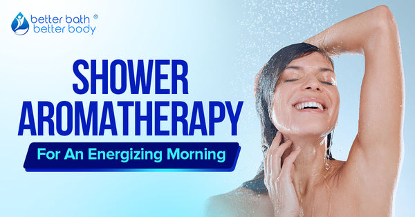 Shower Aromatherapy For An Energizing Morning – Better Bath Better Body