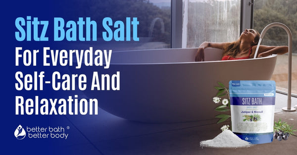 Sitz Bath Salt For Everyday Self-Care And Relaxation – Better Bath Better Body