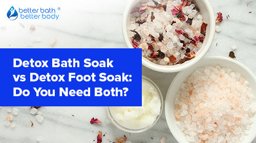 Detox Bath Soak, Detox Foot Soak: Here's Why You Need Both – Better ...