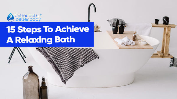 15 Steps To Achieve A Relaxing Bath – Better Bath Better Body