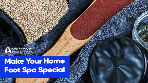 Make Your Home Foot Spa Special – Better Bath Better Body