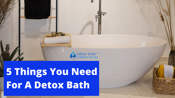 5 Things You Need For A Detox Bath – Better Bath Better Body