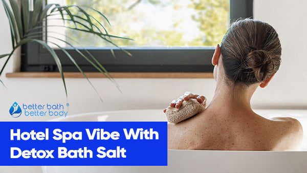 Hotel Spa Vibe With Detox Bath Salt – Better Bath Better Body