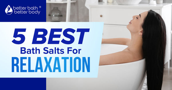 5 Best Bath Salts For Relaxation – Better Bath Better Body