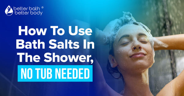 How To Use Bath Salts In The Shower, No Tub Needed – Better Bath Better ...