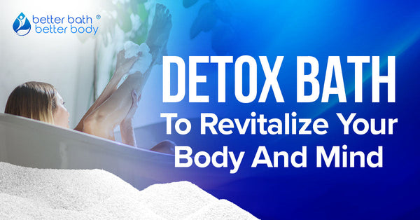 How A Detox Bath Can Revitalize Your Body And Mind – Better Bath Better ...