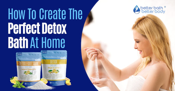 How To Create The Perfect Detox Bath At Home – Better Bath Better Body