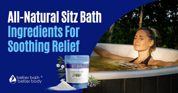 The Power Of All-Natural Sitz Bath Ingredients – Better Bath Better Body