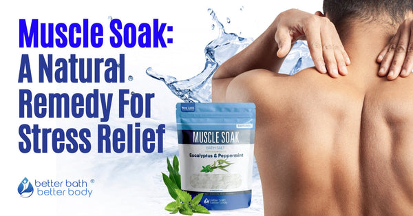 Muscle Soak: A Natural Remedy For Stress Relief – Better Bath Better Body