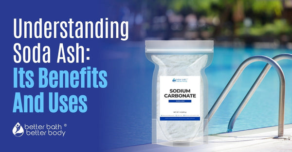 Understanding Soda Ash: Its Benefits And Uses – Better Bath Better Body