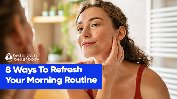 8 Ways To Refresh Your Morning Routine – Better Bath Better Body