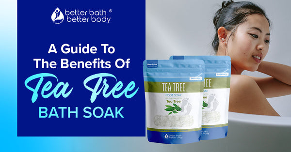 A Guide To The Benefits Of Tea Tree Bath Soak – Better Bath Better Body