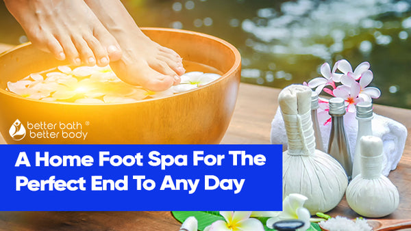 A Home Foot Spa For The Perfect End To Any Day – Better Bath Better Body