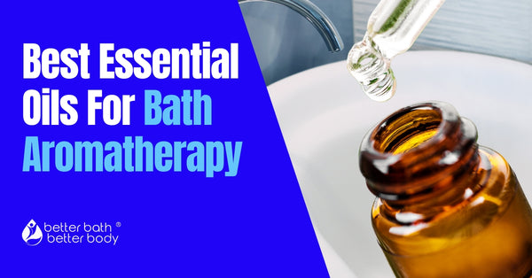 Best Essential Oils For Bath Aromatherapy – Better Bath Better Body