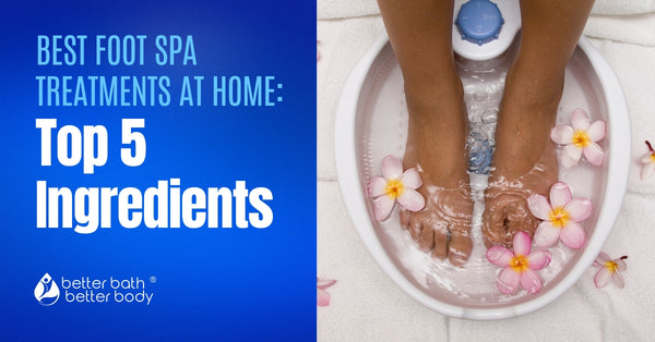 Best Foot Spa Treatments At Home: Top 5 Ingredients – Better Bath ...
