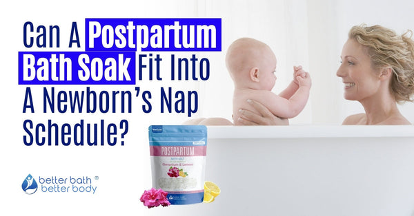 Can A Postpartum Bath Soak Fit Into A Newborn’s Nap Schedule? – Better ...
