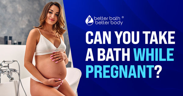 Can You Take A Bath While Pregnant? – Better Bath Better Body