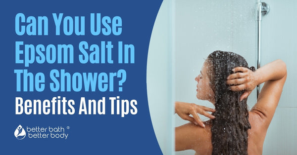 Can You Use Epsom Salt In The Shower? Benefits And Tips – Better Bath ...