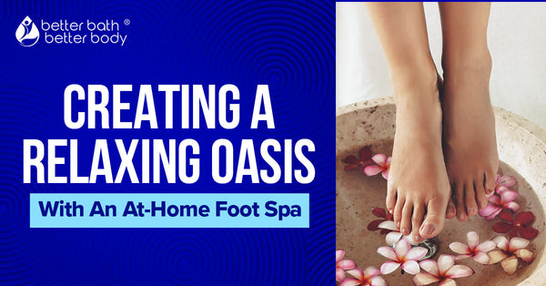 At Home Foot Spa To Create A Relaxing Oasis – Better Bath Better Body