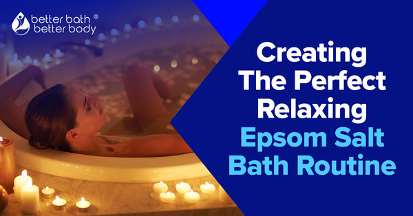 Epsom Salt Bath: Creating The Perfect Routine – Better Bath Better Body