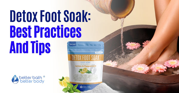 Detox Foot Soak: Best Practices And Tips – Better Bath Better Body