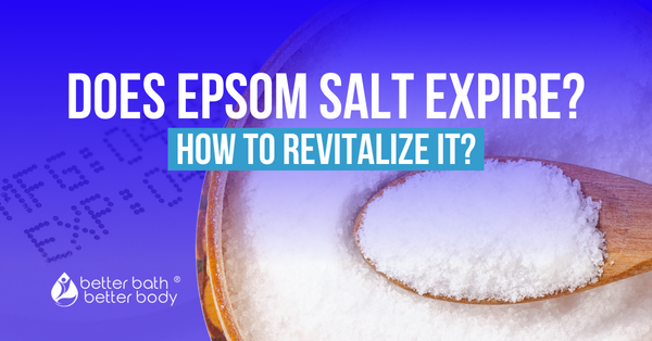 Does Epsom Salt Expire? How To Revitalize It? – Better Bath Better Body