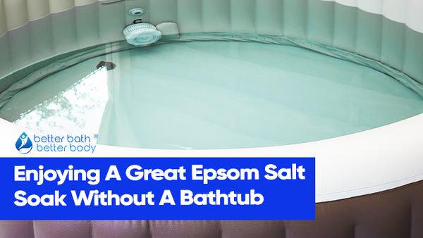 Enjoying A Great Epsom Salt Soak Without A Bathtub – Better Bath Better ...
