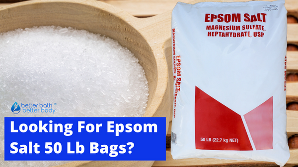 Looking For Epsom Salt 50 Lb Bag? – Better Bath Better Body