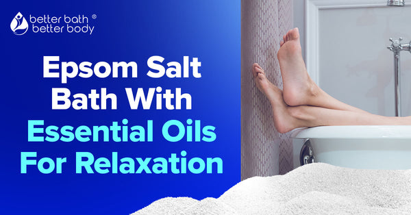 Epsom Salt Bath With Essential Oils For Relaxation – Better Bath Better ...