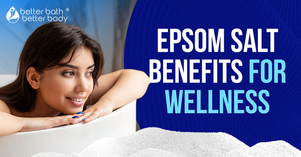 Epsom Salt Benefits For Wellness – Better Bath Better Body