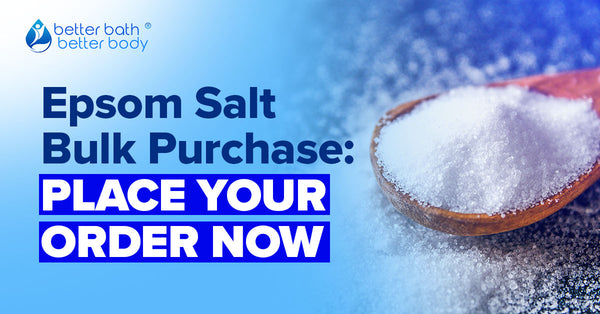 Epsom Salt Bulk Purchase: Place Your Order Now – Better Bath Better Body