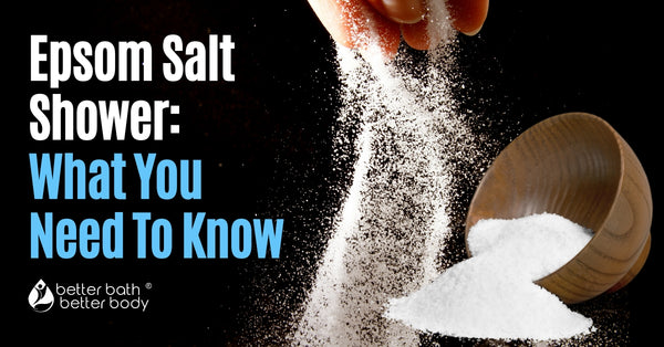 Epsom Salt Shower: What You Need To Know – Better Bath Better Body
