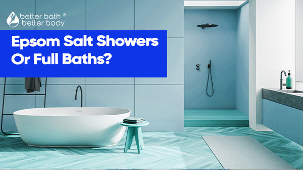 Epsom Salt Showers Or Full Baths? – Better Bath Better Body