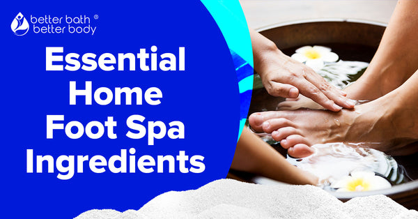 Essential Home Foot Spa Ingredients – Better Bath Better Body