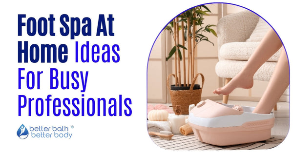 Foot Spa At Home Ideas For Busy Professionals – Better Bath Better Body