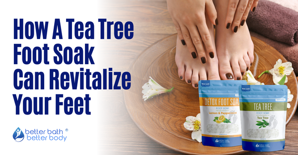 How A Tea Tree Foot Soak Can Revitalize Your Feet – Better Bath Better Body