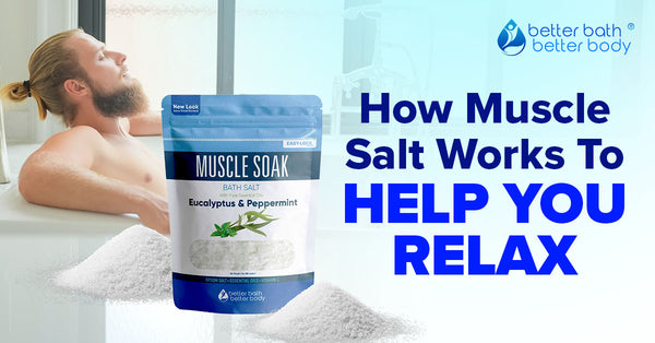 How Muscle Salt Works To Help You Relax – Better Bath Better Body