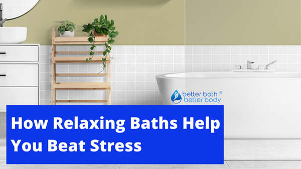 Relaxing Baths Help You Beat Stress – Better Bath Better Body
