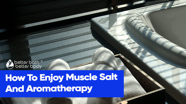 Muscle Bath Soak And Aromatherapy For Instant Invigoration – Better ...