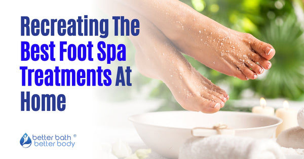 Recreating The Best Foot Spa Treatments At Home – Better Bath Better Body