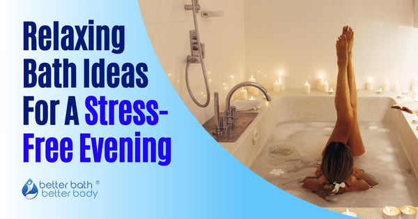 Relaxing Bath Ideas For A Stress-Free Evening – Better Bath Better Body