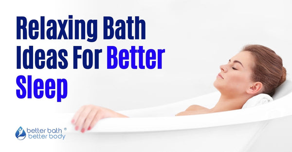 Relaxing Bath Ideas For Better Sleep – Better Bath Better Body