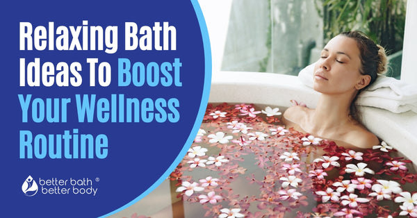 Relaxing Bath Ideas To Boost Your Wellness Routine – Better Bath Better ...