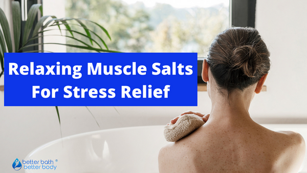 Relaxing Muscle Salt Bath Soak – Better Bath Better Body