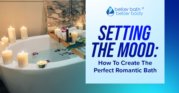 Setting The Mood: How To Create The Perfect Romantic Bath – Better Bath ...