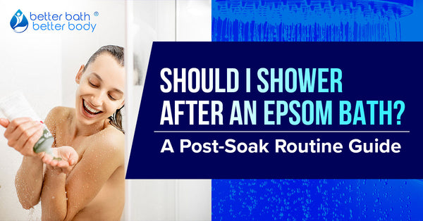 Should I Shower After An Epsom Bath? A Post-Soak Routine Guide – Better ...